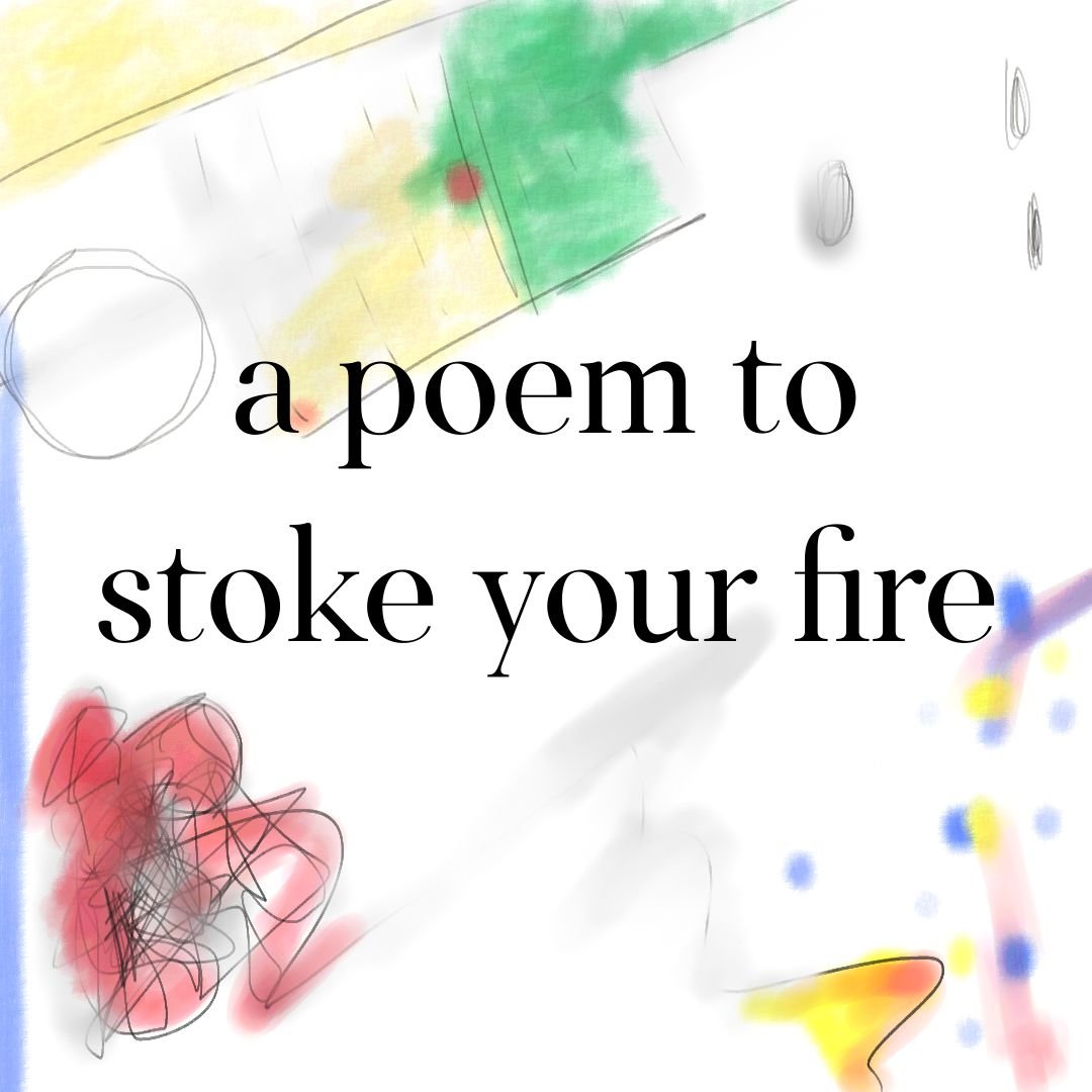 A Poem to Stoke Your Fire - Leslie Ralph